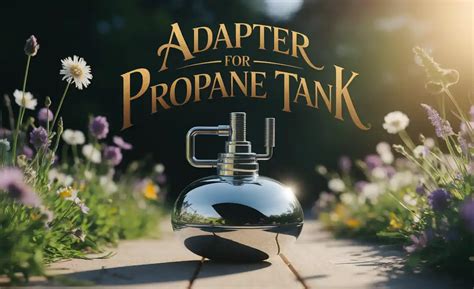 Top Adapter For Propane Tank Best Picks 2023 Poweruptips