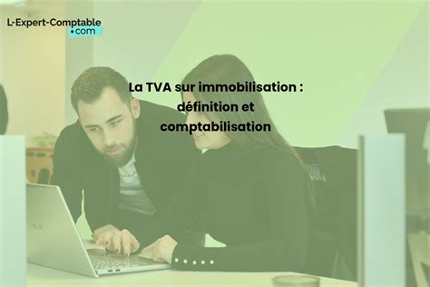 La Tva Sur Immobilisation Définition Et Comptabilisation