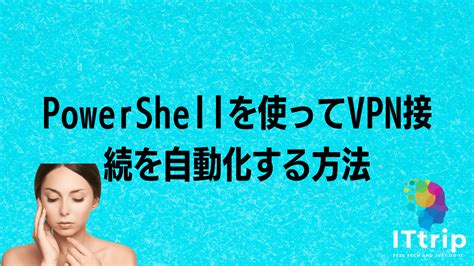 powershellを使ってvpn接続を自動化する方法 it trip