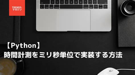 【python】時間計測をミリ秒単位で実装する方法 Trends