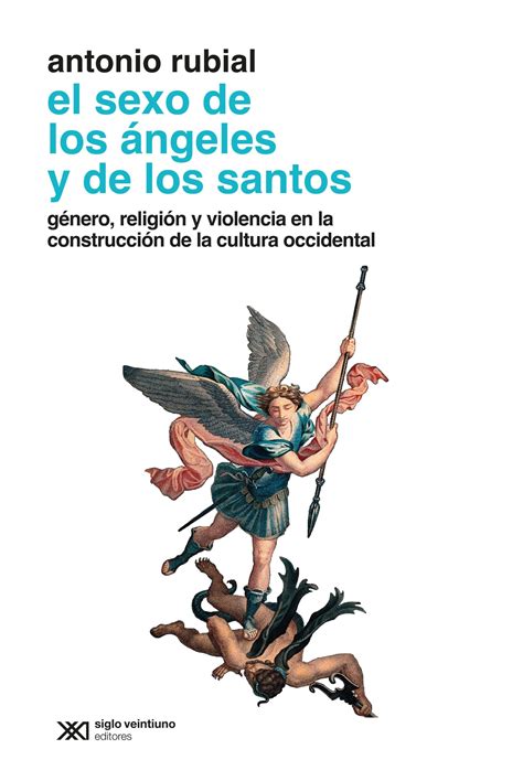 El Sexo De Los ángeles Y De Los Santos Siglo Xxi Editores
