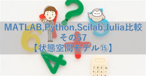 Matlabpythonscilabjulia比較 その57【状態空間モデル⑮】 シミュレーションの世界に引きこもる部屋