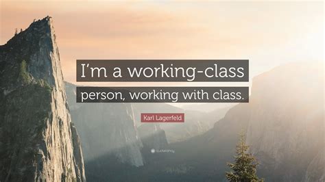 Karl Lagerfeld Quote “im A Working Class Person Working With Class”