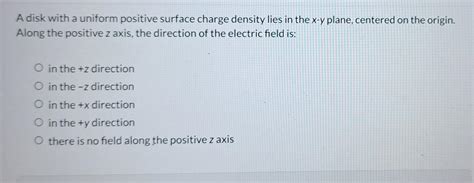 Solved A Disk With A Uniform Positive Surface Charge Density