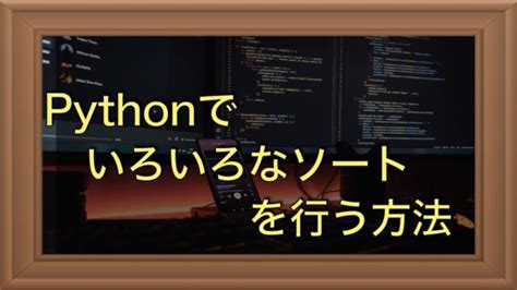 Pythonのソートパターンを徹底解説！任意の条件でデータをソートする方法｜arus テクログ（aruaru0）