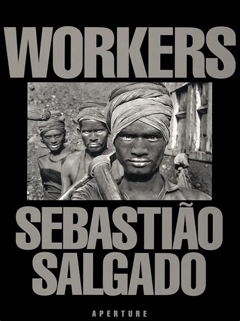 Sebastião Salgado Workers An Archaeology Of The Industrial Age