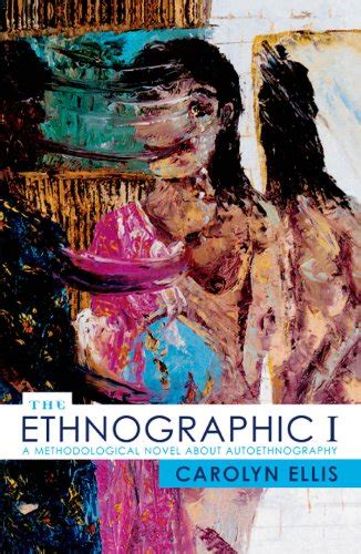 The Ethnographic I A Methodological Novel About Autoethnography