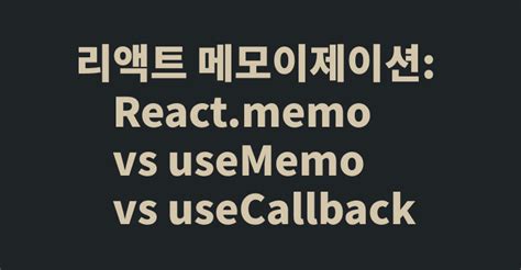 리액트 메모이제이션 Reactmemo Vs Usememo Vs Usecallback