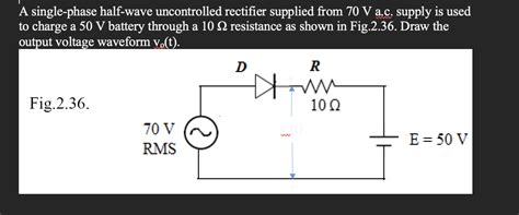 Solved A Single Phase Half Wave Uncontrolled Rectifier