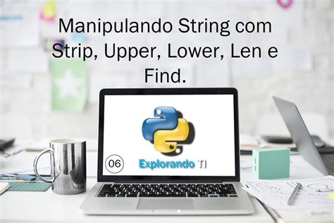 Manipulando Strings Com Strip Upper Lower Len E Find Parte 1