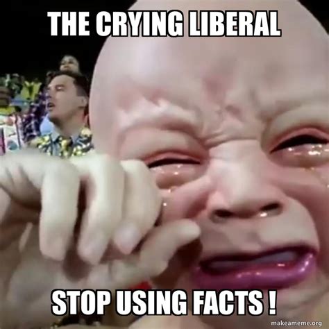 The Crying Liberal Stop Using Facts Meme Generator
