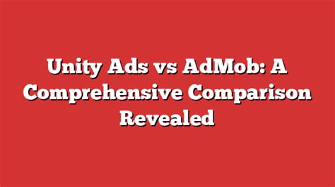 Unity Ads Vs Admob A Comprehensive Comparison Revealed Free Guide