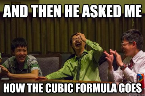 And Then He Asked Me How The Cubic Formula Goes Mocking Asian Quickmeme