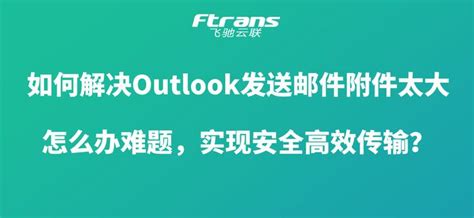 如何解决outlook发送邮件附件太大怎么办难题，实现安全高效传输？ 知乎