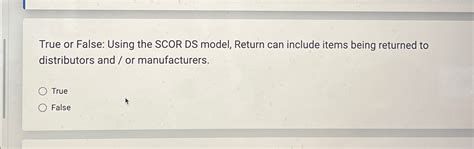 Solved True Or False Using The Scor Ds Model Return Can