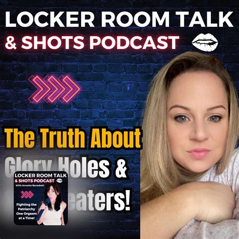 The Truth About Glory Holes And Locker Room Talk And Shots Podcast