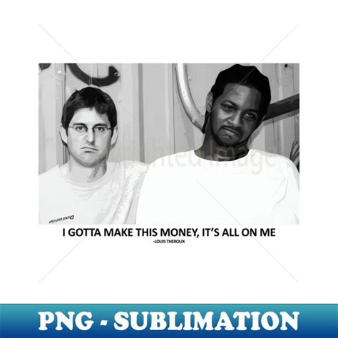 Louis I Gotta Make This Money Its All On Me Creative Sub Inspire