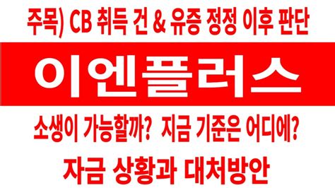 이엔플러스 주가주목 Cb 취득 건 And 유증 정정 이후 판단 소생이 가능할까 지금 기준은 어디에 자금 상황과 대처 방안 이엔플러스 이엔플러스 주가 이엔플러스 전망