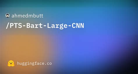 ahmedmbutt pts bart large cnn · hugging face