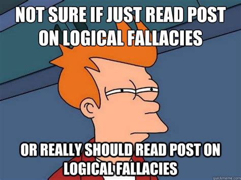 Not Sure If Just Read Post On Logical Fallacies Or Really Should Read