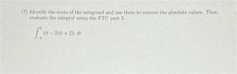 solved 7 identify the roots of the integrand and use them