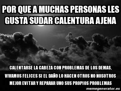 Meme Personalizado Por Que A Muchas Personas Les Gusta Sudar Calentura Ajena Calentarse La