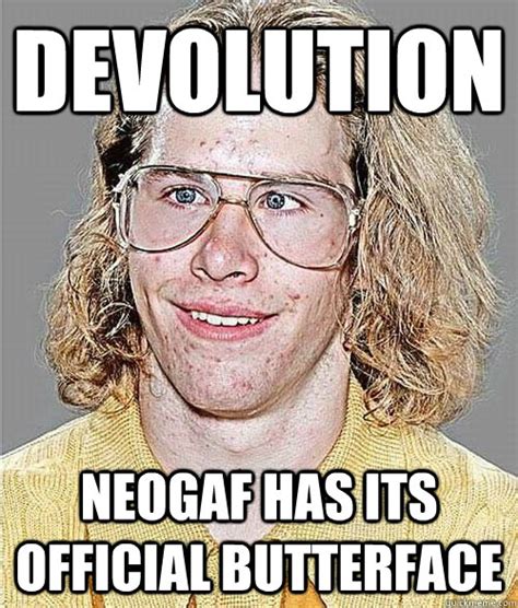 Devolution Neogaf Has Its Official Butterface Neogaf Asshole Quickmeme
