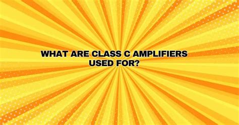What Are Class C Amplifiers Used For All For Turntables