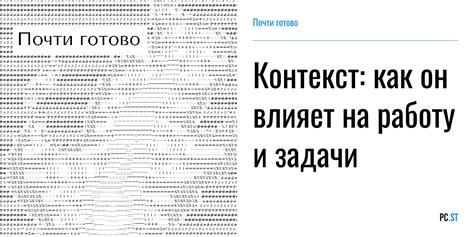 Контекст как он влияет на работу и задачи Почти готово Pcst