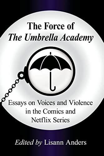 The Force Of The Umbrella Academy Essays On Voices And Violence In The