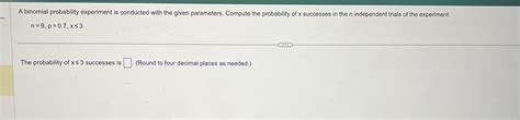 Solved A Binomial Probability Experiment Is Conducted With