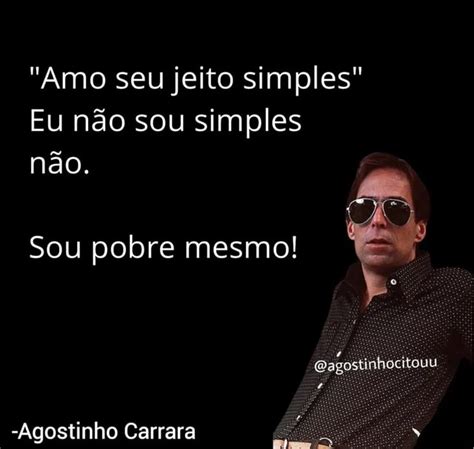 Amo seu jeito simples Eu não sou simples não Sou pobre mesmo agostinhocitouu Agostinho