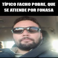 Meme Personalizado Típico Facho Pobre Que Se Atiende Por Fonasa