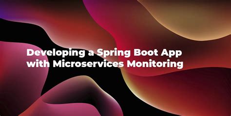 Developing A Spring Boot App With Microservices Monitoring Elinext