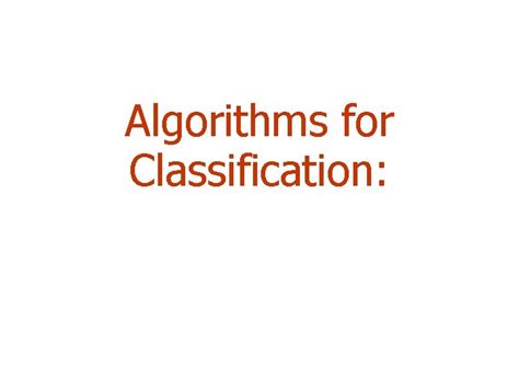 Algorithms For Classification Classification Task Given A Set