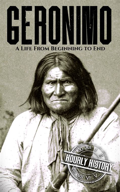 Geronimo A Life From Beginning To End By Hourly History Goodreads
