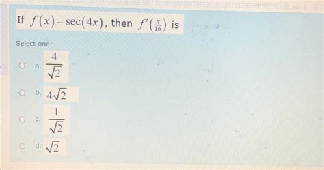 solved if f x sec 4x ﻿then f π16 ﻿isselect