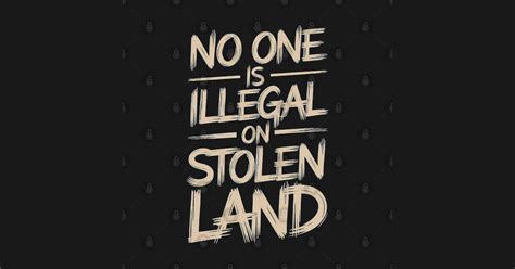 No One Is Illegal On Stolen Land Quotes T Shirt Teepublic
