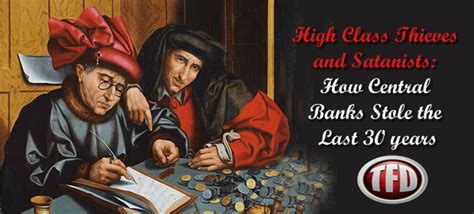 High Class Thieves And Satanists How Central Banks Stole The Last 30