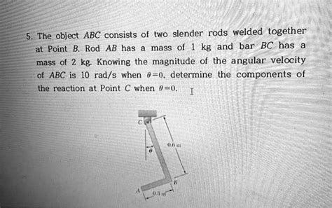 Solved The Object Abc Consists Of Two Slender Rods Welded Together At