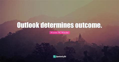 Outlook Determines Outcome Quote By Warren W Wiersbe Quoteslyfe