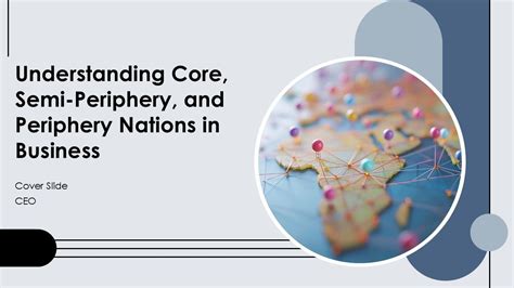 Understanding Core Semi Periphery And Periphery Nations In Business Ppt