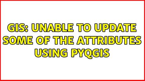 Gis Unable To Update Some Of The Attributes Using Pyqgis Youtube