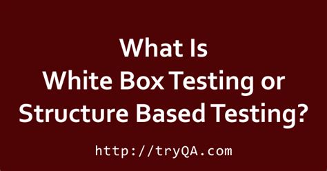 What Is White Box Or Structure Based Or Structural Testing Techniques