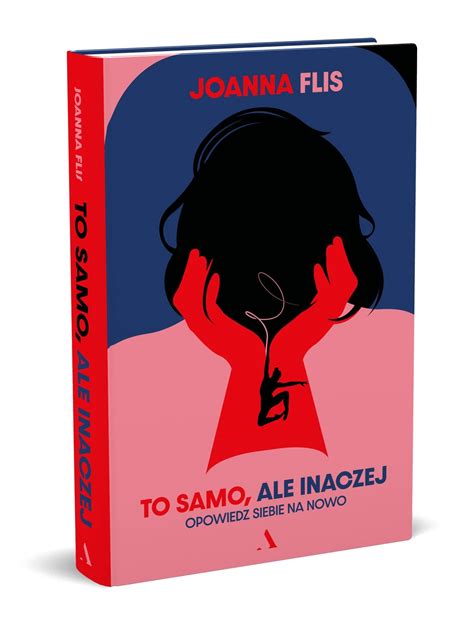 To Samo Ale Inaczej Opowiedz Siebie Na Nowo Joanna Flis
