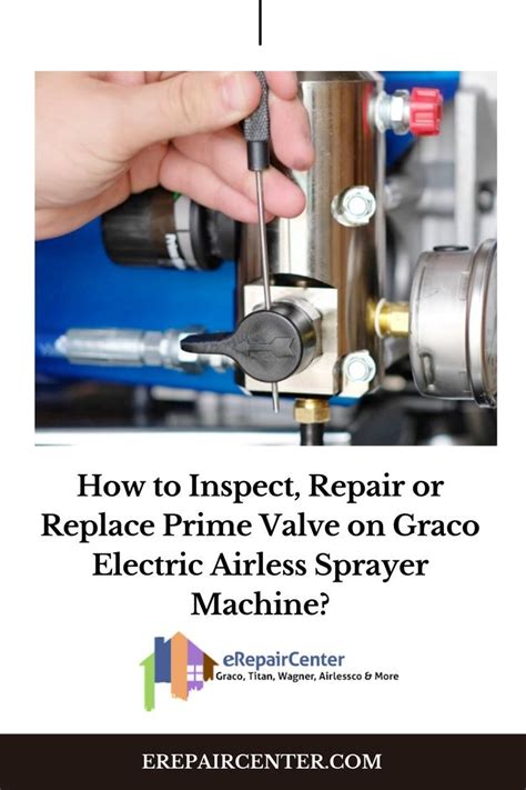 How To Inspect Repair Or Replace Prime Valve On Graco Electric Airless