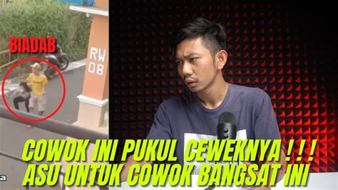 Cowok Ini Pukul Ceweknya Asu Untuk Cowok Bangsat Ini Youtube