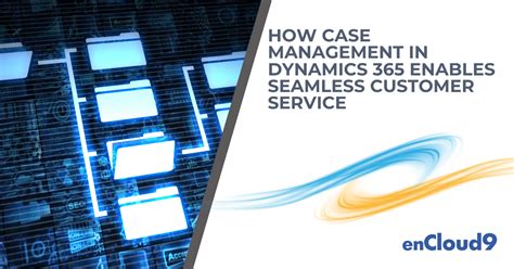 How Dynamics 365 Case Management Enables Seamless Customer Service