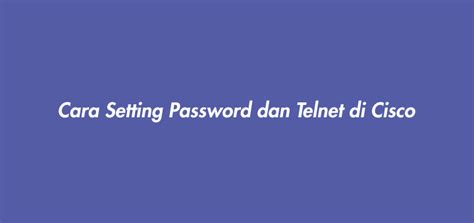 Cara Setting Password Dan Telnet Di Cisco • Linux And Open Source