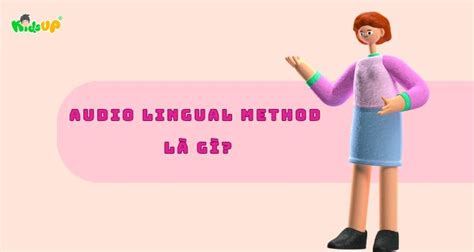 Audio Lingual Method Là Gì Trong Việc Học Tiếng Anh Của Trẻ